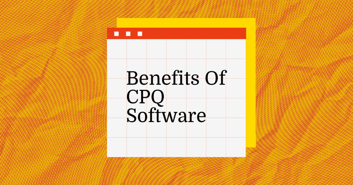 14 Top Benefits of CPQ Software for Sales Teams & Businesses