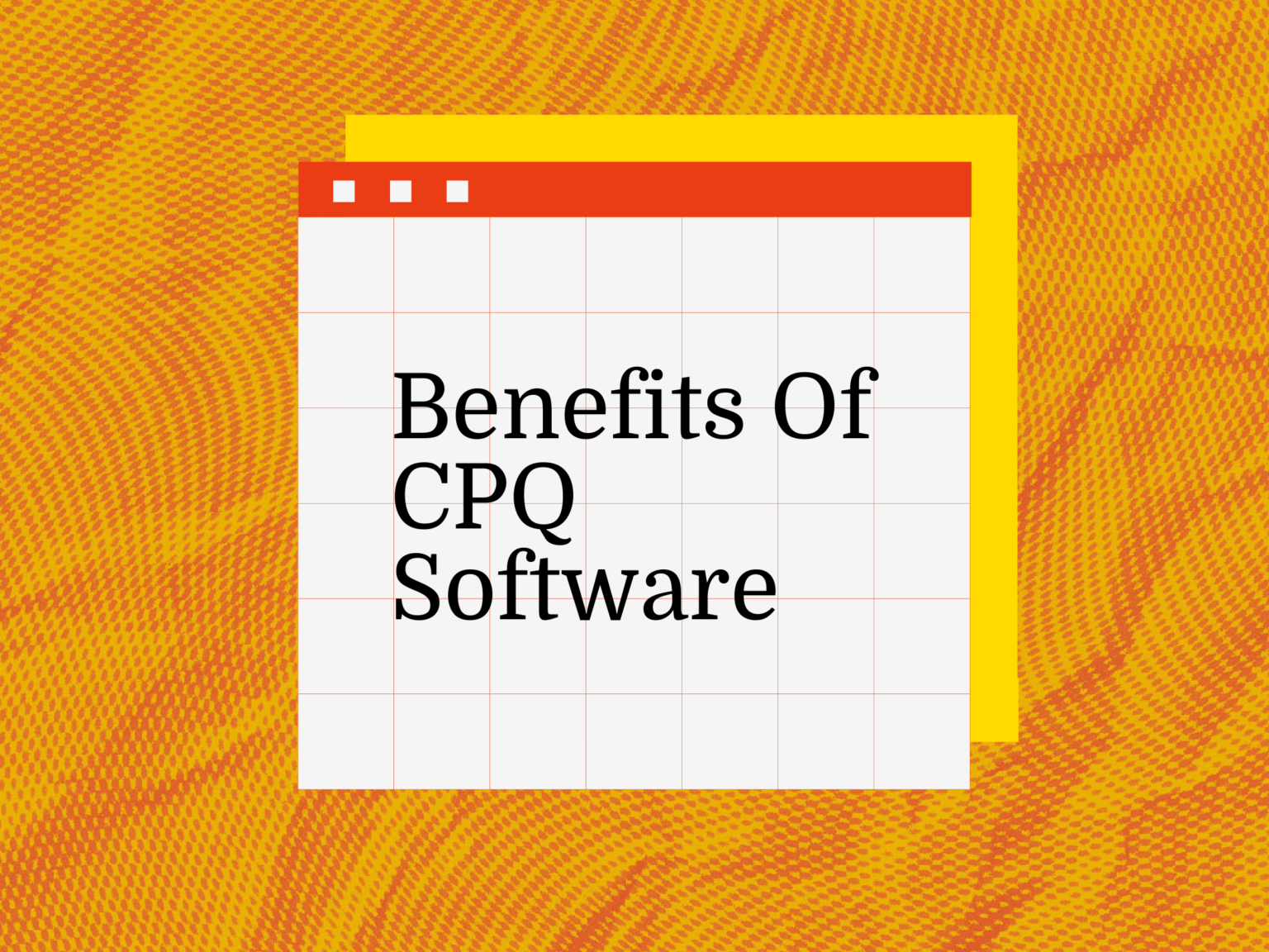 14 Top Benefits of CPQ Software for Sales Teams & Businesses